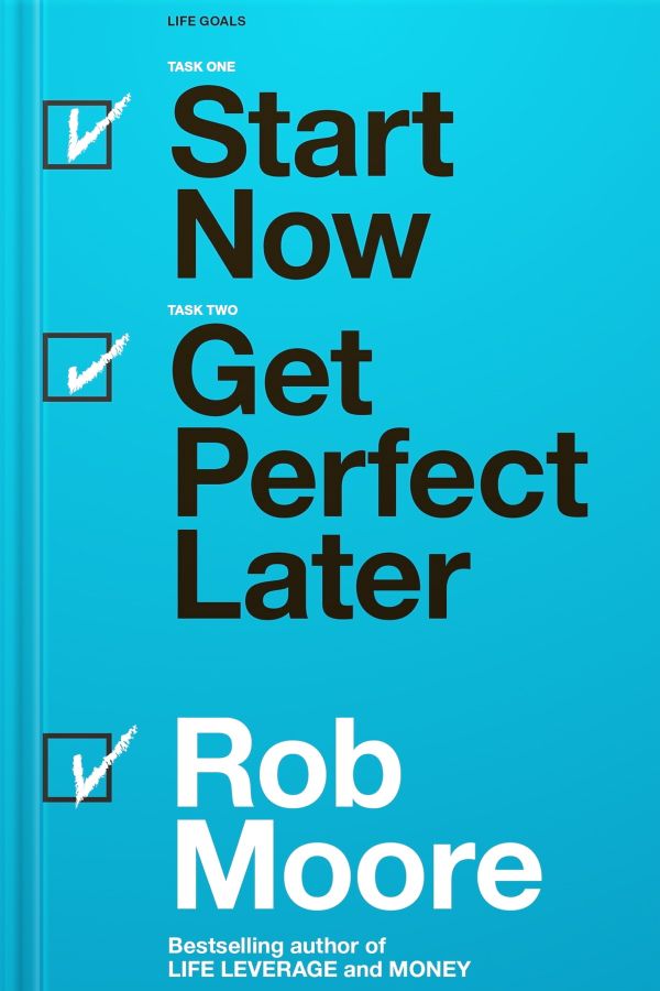 10 Key Ideas from Start Now Get Perfect Later by Rob Moore