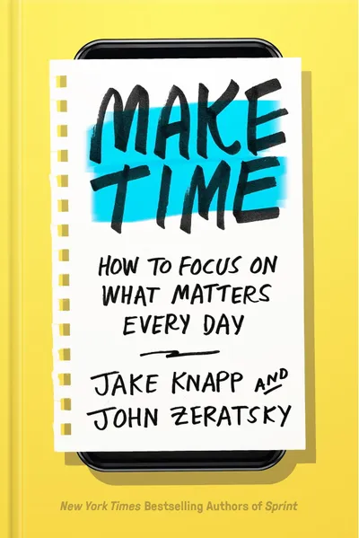 10 Key Ideas from Make Time by Jake Knapp and John Zeratsky